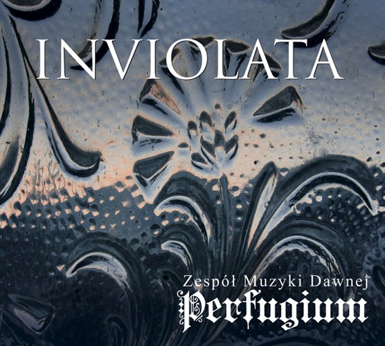 INVIOLATA Pieśni o Najświętszej Maryi Pannie Zespół Muzyki Dawnej ...