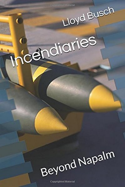 Incendiaries: Beyond Napalm LLOYD BUSCH - 7052160174 - oficjalne ... Incendiaries: Beyond Napalm LLOYD BUSCH - 7052160174 - oficjalne ...